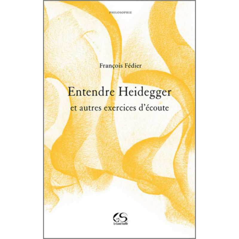 Entendre Heidegger et autres exercices d’écoute De François FEDIER Ed ...